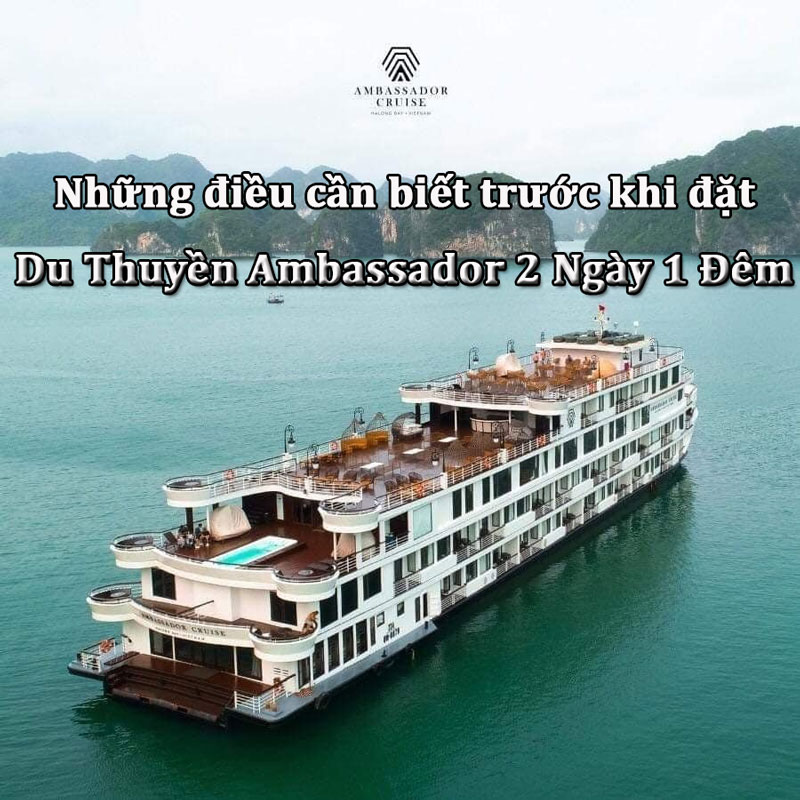 Những điều cần biết trước khi đặt du thuyền Ambassador 2 ngày 1 đêm